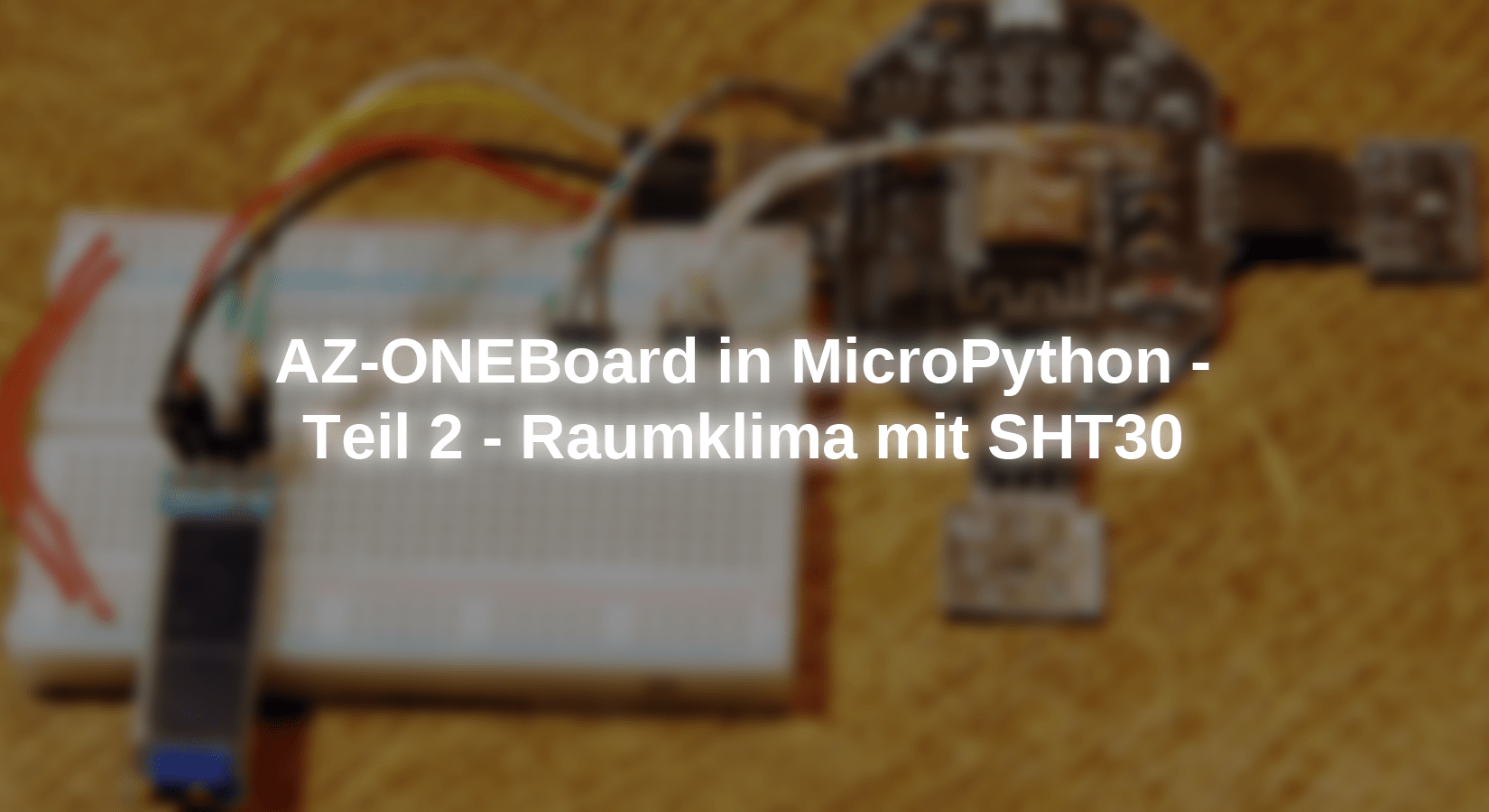 AZ-ONEBoard in MicroPython - Teil 2 - Raumklima mit SHT30