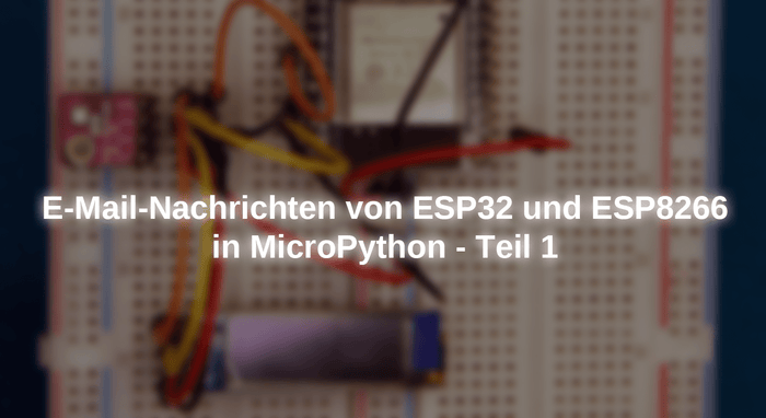 E-Mail-Nachrichten von ESP32 und ESP8266 in MicroPython - Teil 1