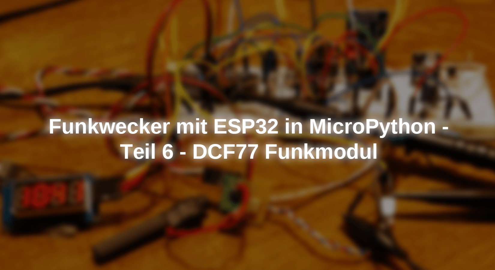 Funkwecker mit ESP in MicroPython - Teil 6 - DCF77 Funkmodul