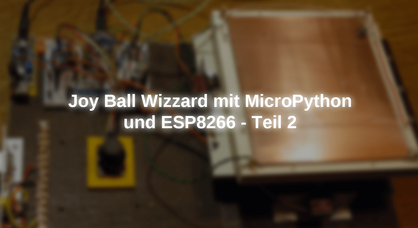 Joy Ball Wizzard mit MicroPython und ESP8266 - Teil 2
