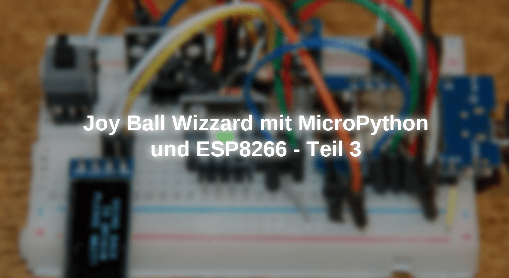 Joy Ball Wizzard mit MicroPython und ESP8266 - Teil 3