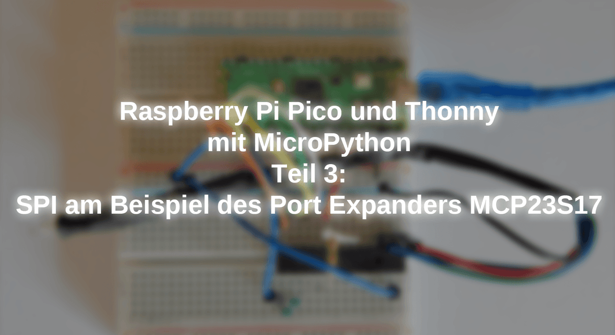 Raspberry Pi Pico und Thonny mit MicroPython - Teil 3 - SPI am Beispie