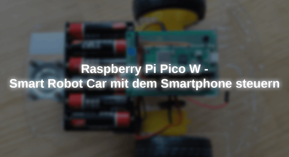 Raspberry Pi Pico W - Smart Robot Car mit dem Smartphone steuern