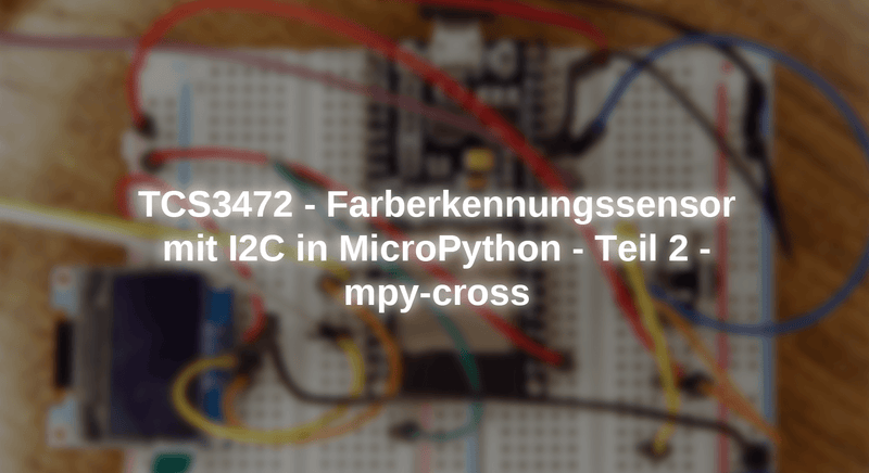 TCS3472 - Farberkennungssensor mit I2C in MicroPython - Teil 2 - mpy-c ...